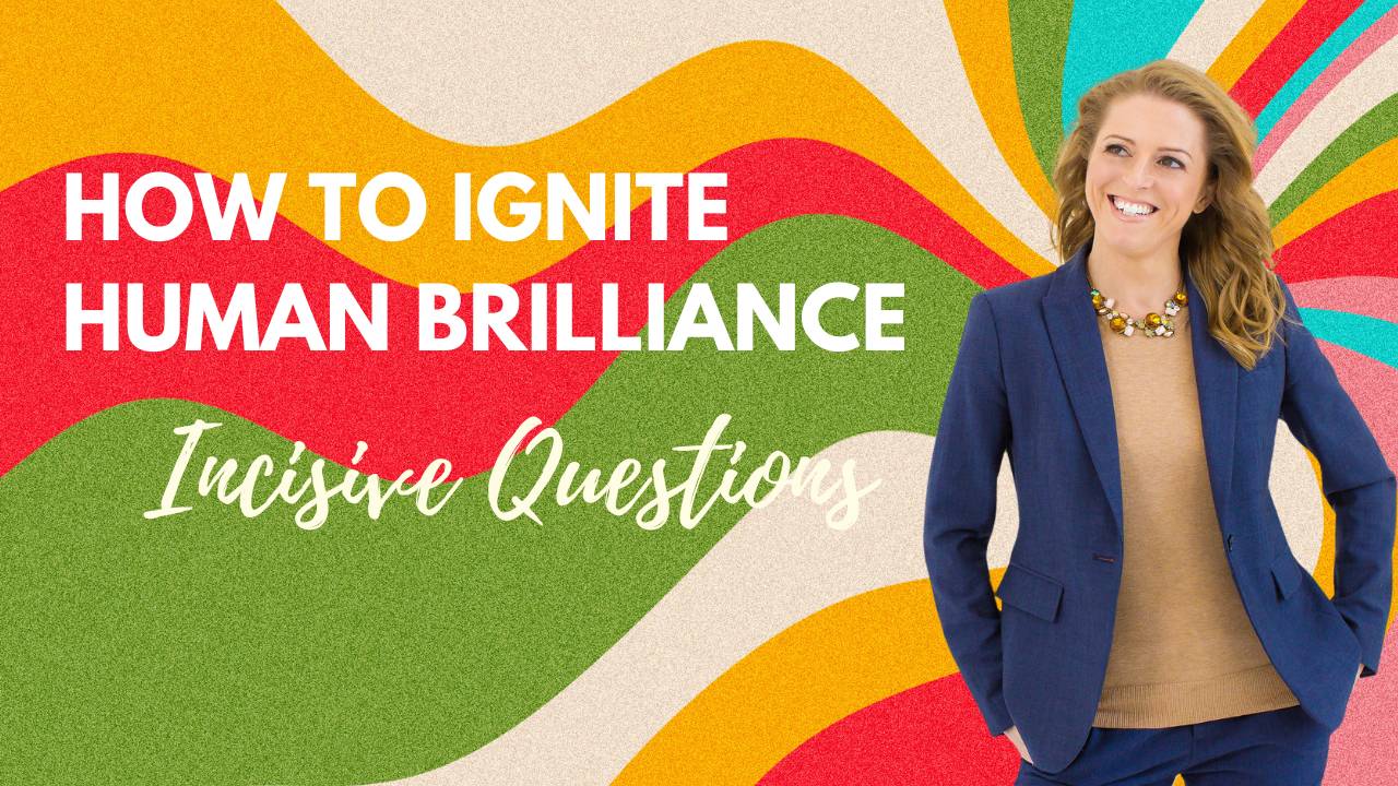 How To Ignite Human Brilliance : Incisive Questions
