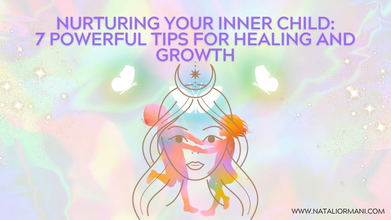 Nurturing Your Inner Child: 7 Powerful Tips for Healing and Growth