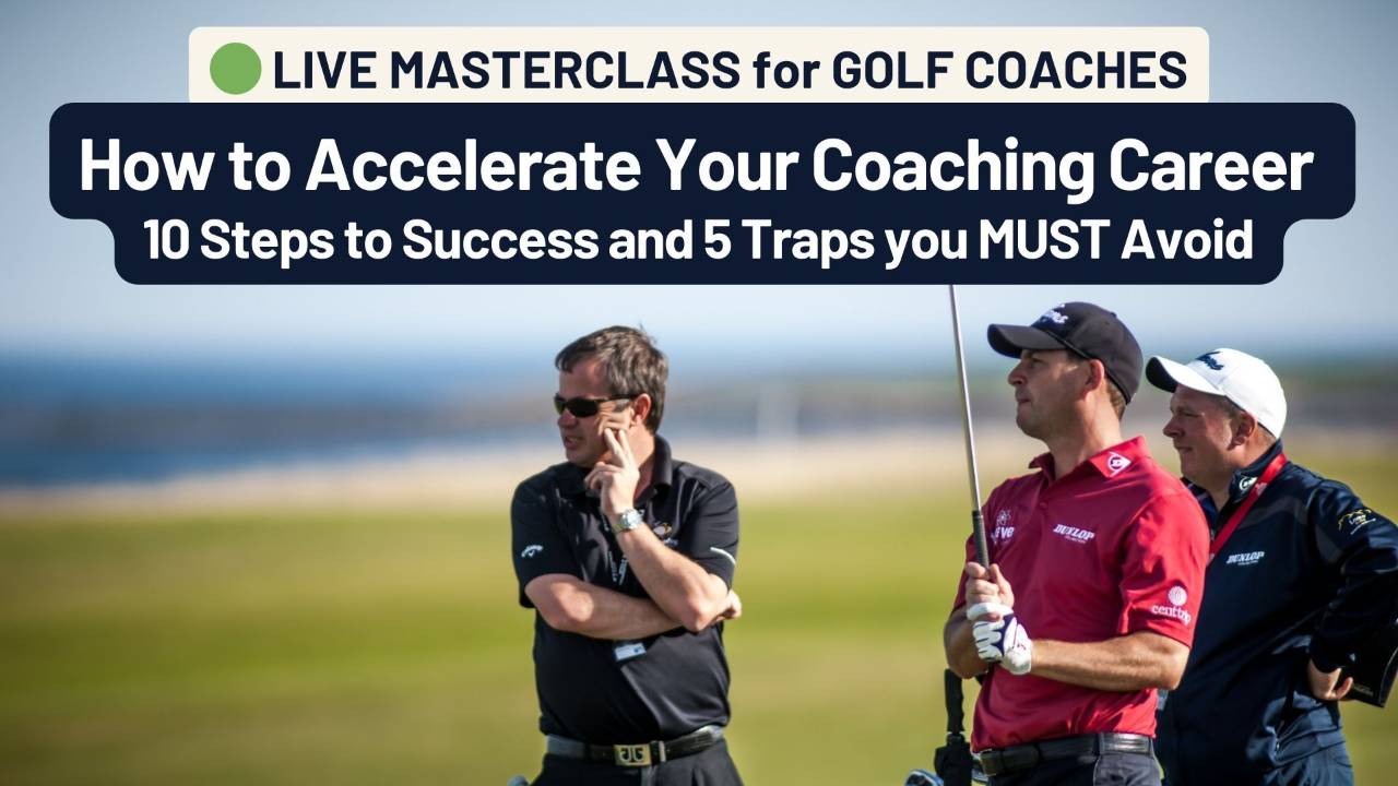 Golf Coaches LIVE Masterclass: How To Accelerate Your Coaching Career