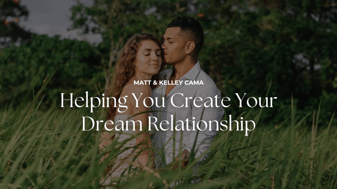 Matt & Kelley | Helping You Create Your Dream Relationships