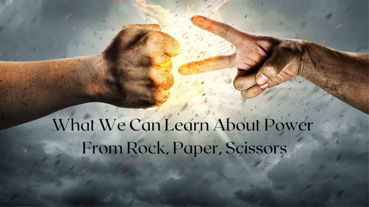 What We Can Learn About Power from Rock, Paper, and Scissors