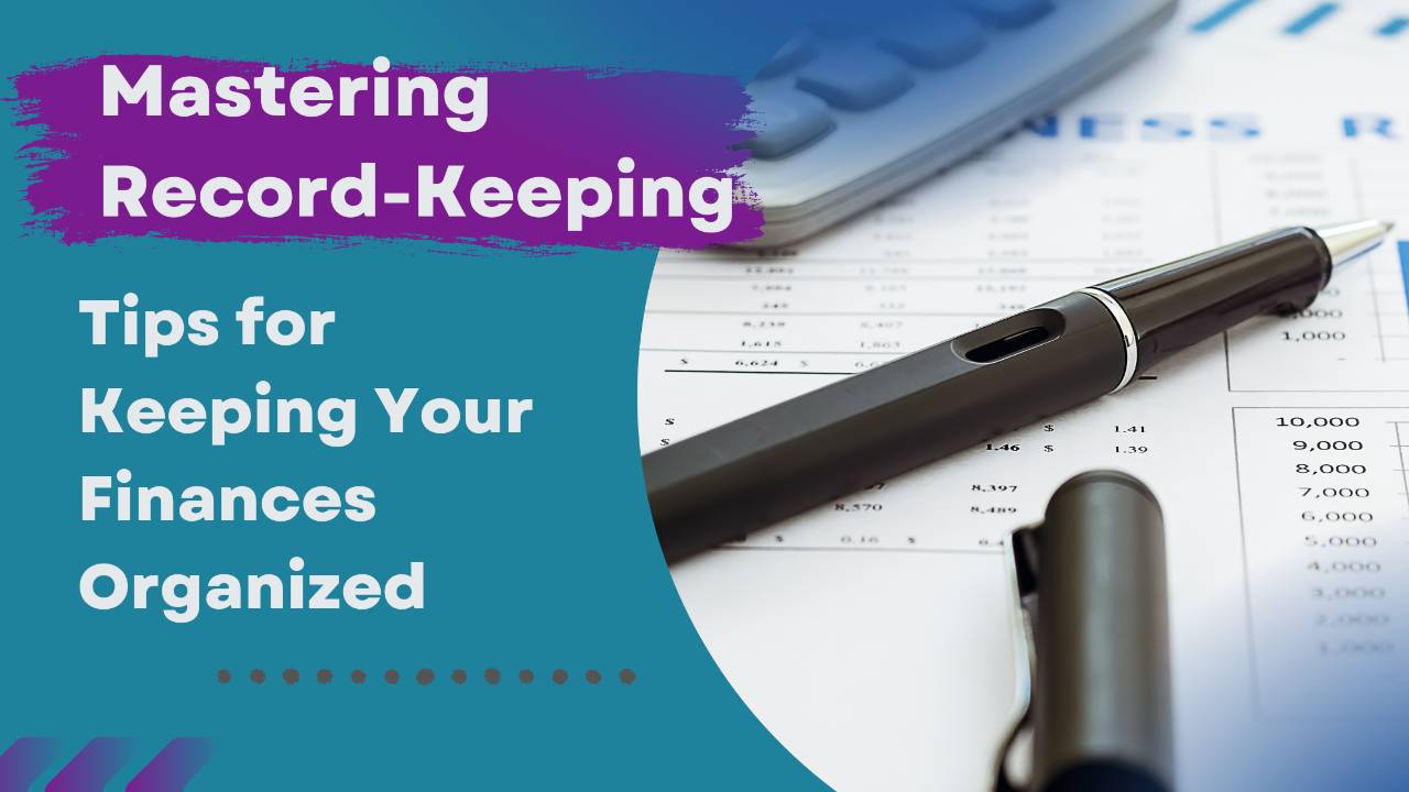 Mastering Record-Keeping: Tips for Keeping Your Finances Organized
