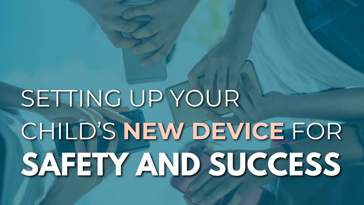 Setting up your child's new device for safety and success