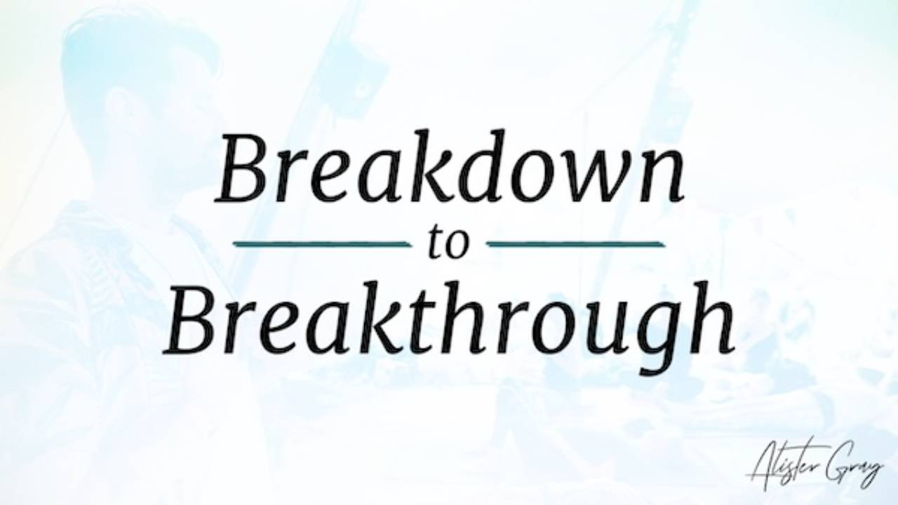 Breakdown to Breakthrough – with Alister Gray