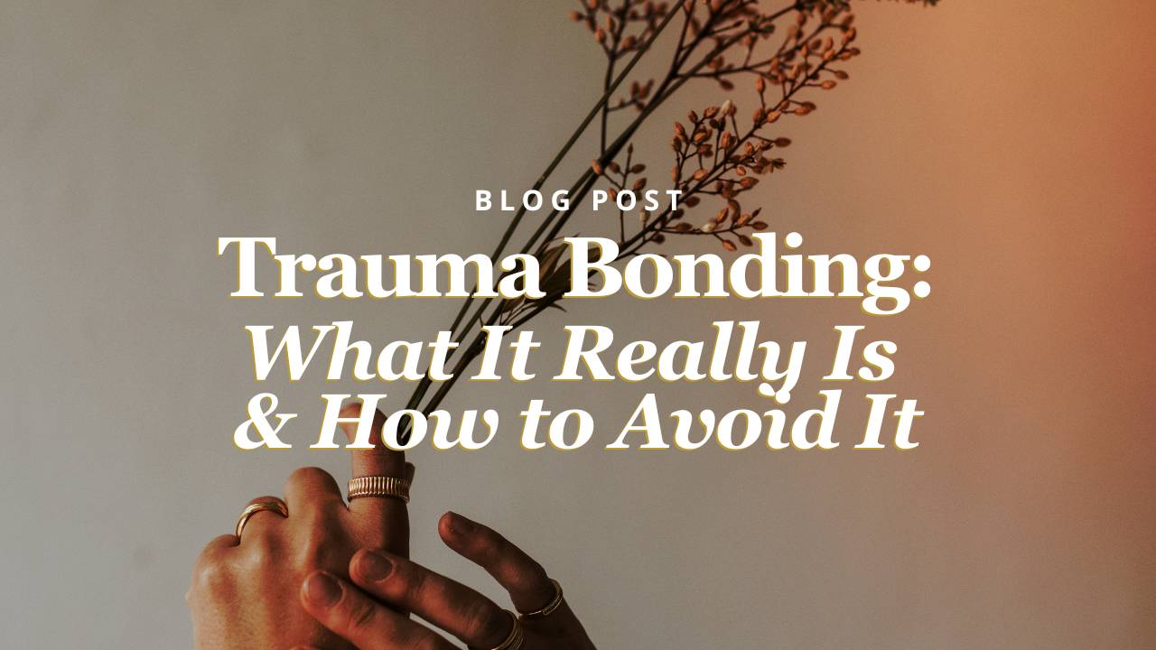 Trauma Bonding: What It Really Is & How to Avoid It