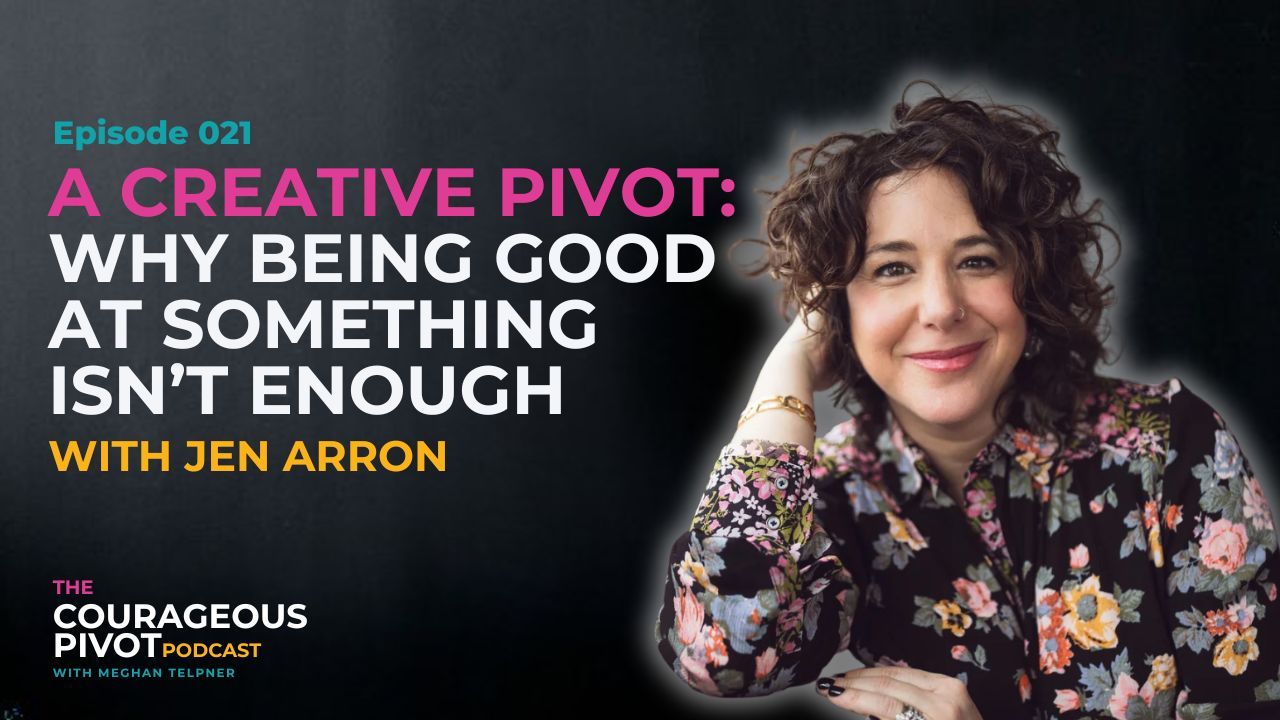 EP 021: Jen Arron on Creativity, Reinvention & Artistic Courage