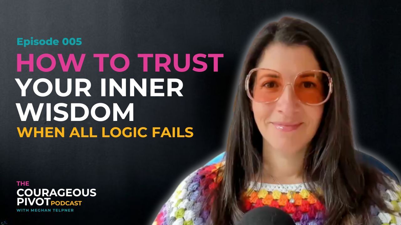 EP 005: How to Trust Your Inner Wisdom When Logic Fails