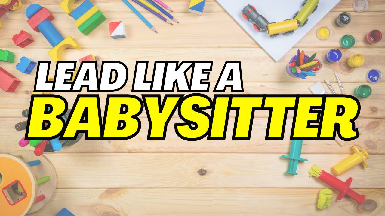 Babysitter or Boss? Why it matters in Leadership