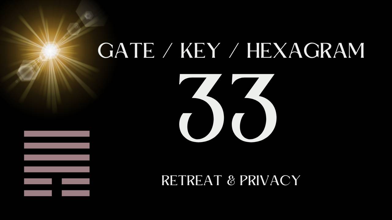 Human Design Gate, Gene Key, I Ching Hexagram 33: Retreat and Privacy