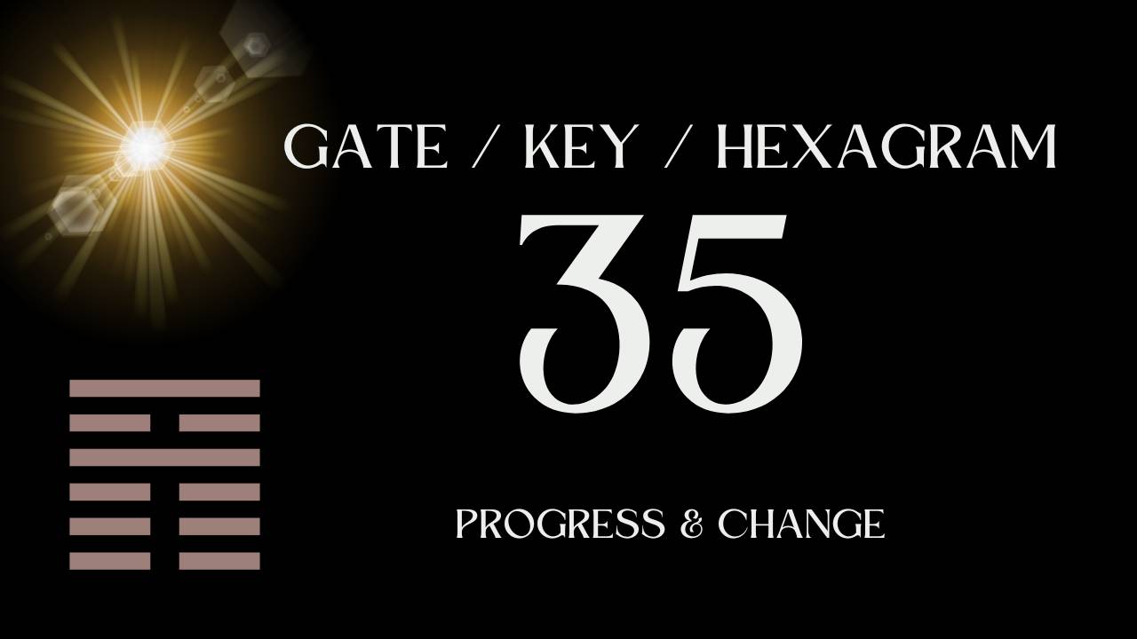 Human Design Gate, Gene Key, I Ching Hexagram 35: Progress and Change