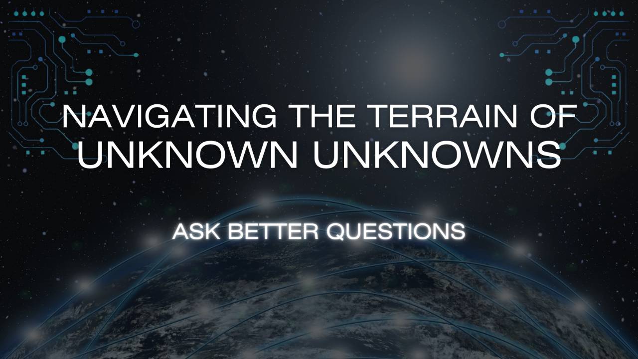 Navigating the Terrain of Unknown Unknowns: Ask Better Questions