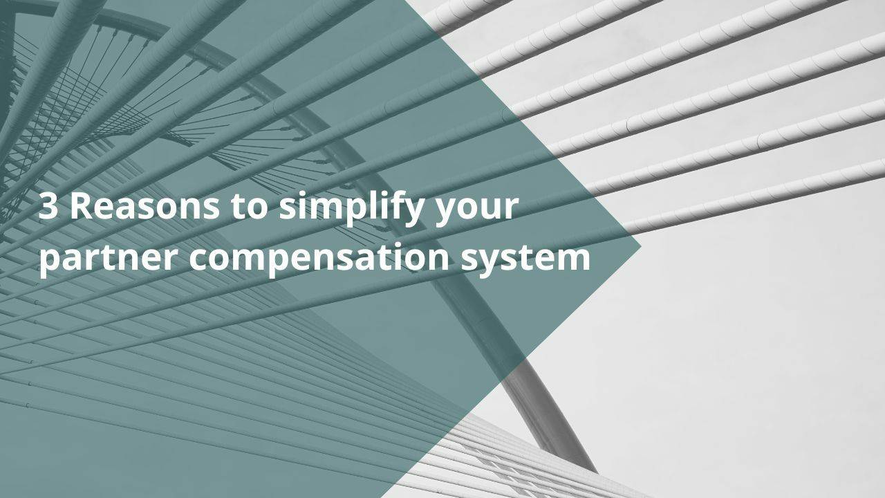 3 Reasons to simplify your partner compensation system