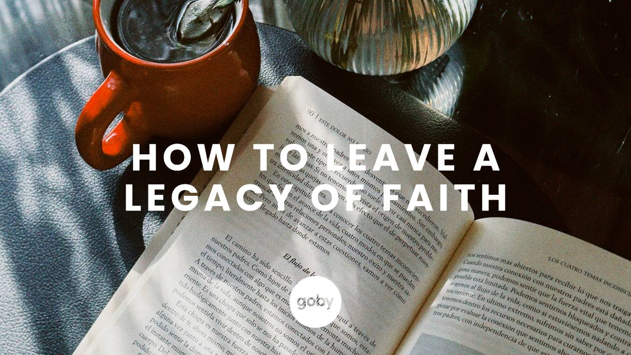 How To Leave A Legacy Of Faith