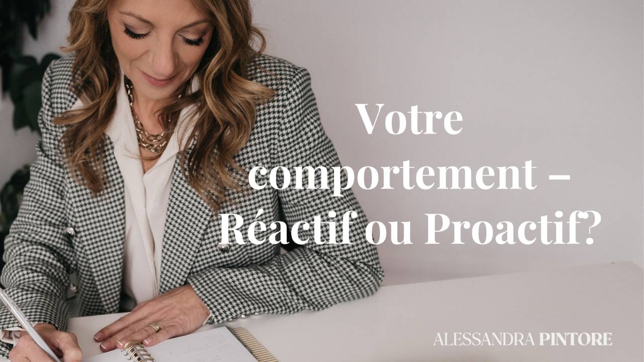 Votre comportement – Réactif ou Proactif?