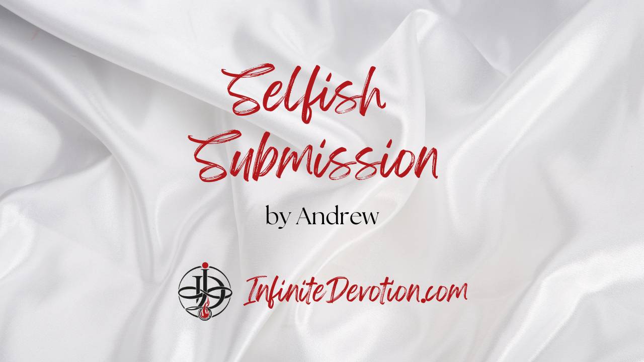 Infinite Devotion Blog - Selfish Submission