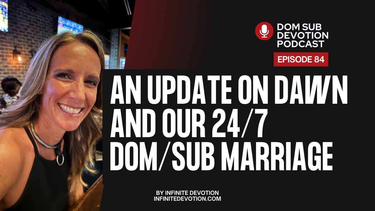 An update on Dawn and our 24/7 D/s dynamic after she quit the podcast
