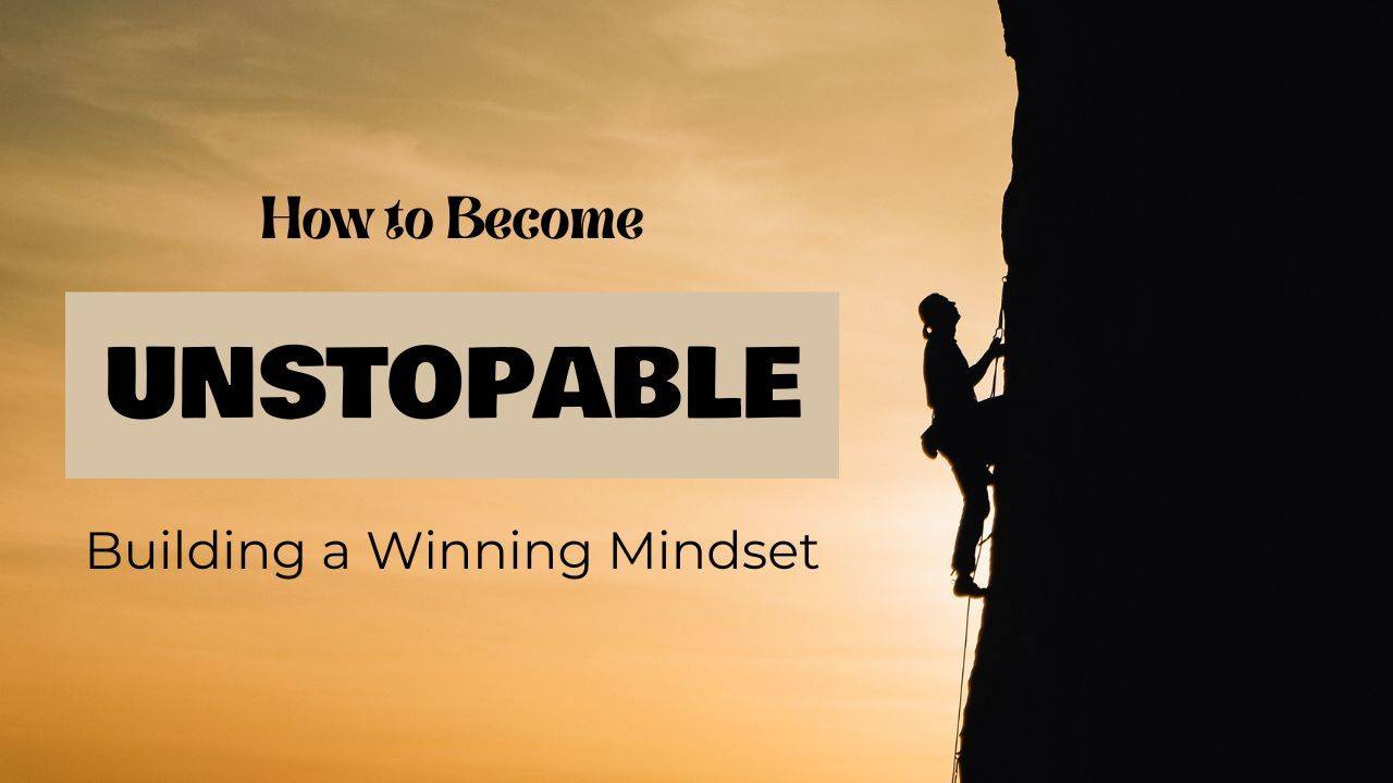 Building a Winning Mindset and Becoming Unstoppable