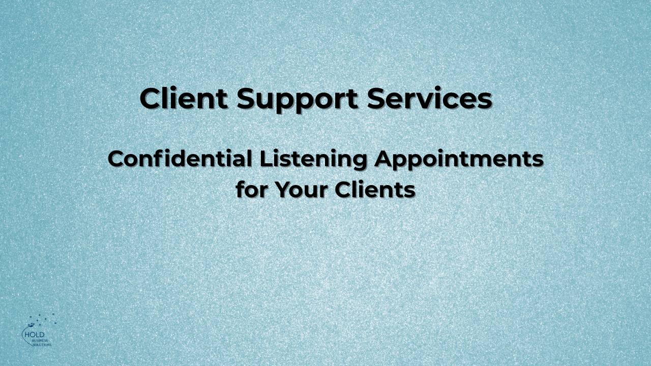 Client Support Services | Confidential Listening for Your Clients