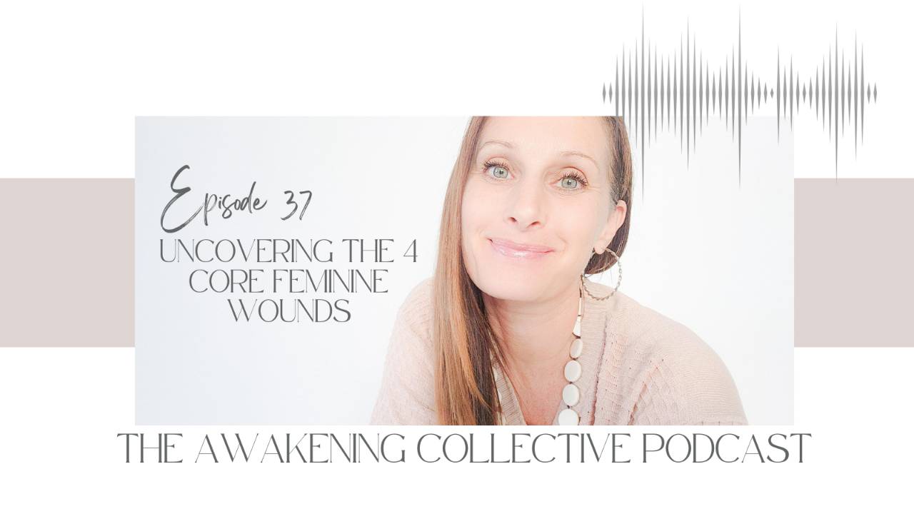 Uncovering the 4 Core Feminine Wounds