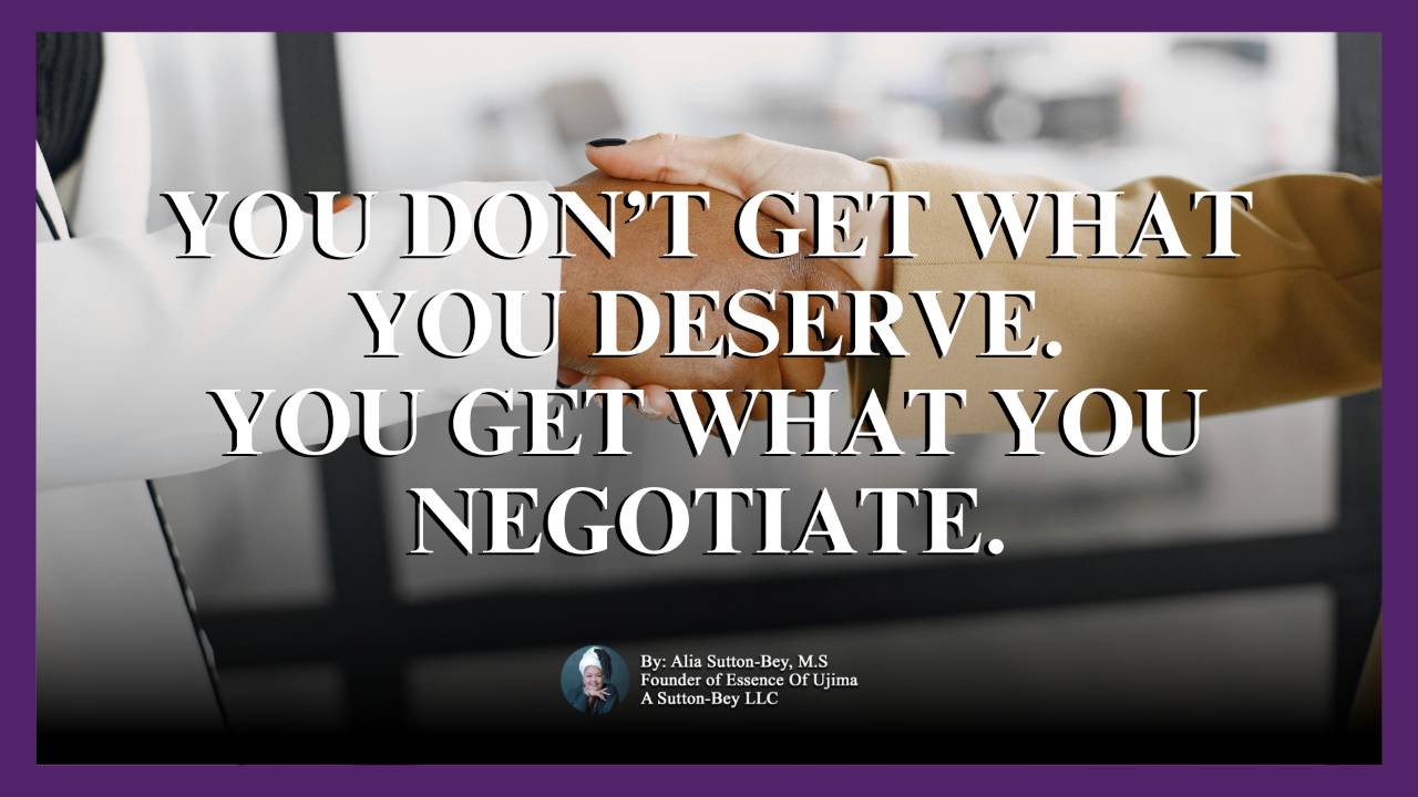 You Don’t Get What You Deserve. You Get What You Negotiate.