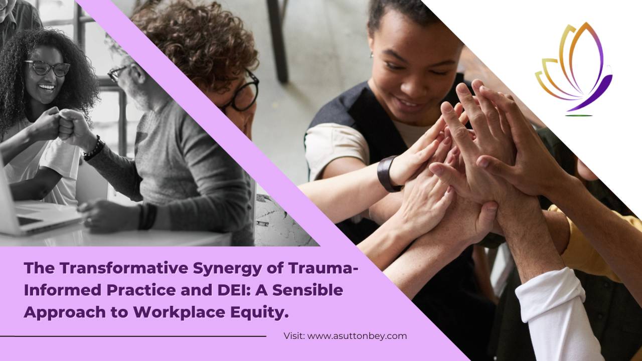 The Transformative Synergy of Trauma-Informed Practice and DEI