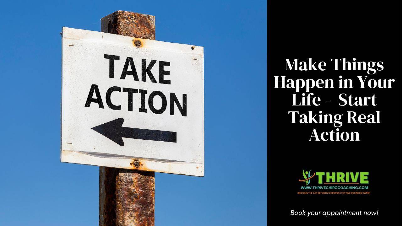 Make Things Happen in Your Life and Start Taking Real Action