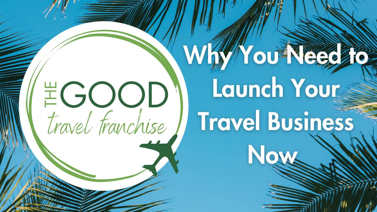 Why You Need to Launch Your Travel Business Now