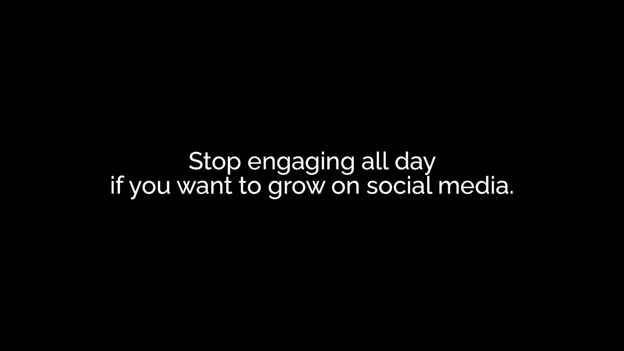 Stop engaging all day if you want to grow on social media.