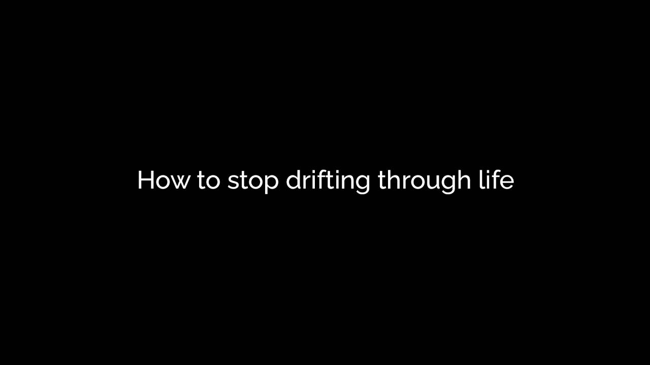 How to stop drifting through life