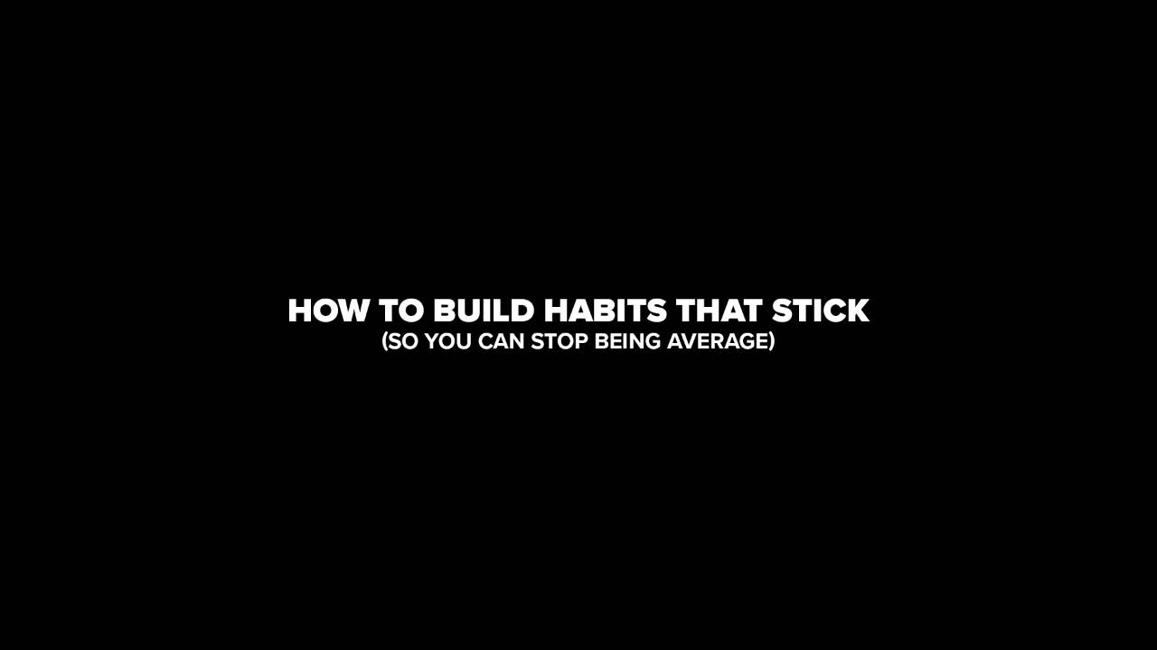 How To Build Habits That Stick (so you can stop being average)