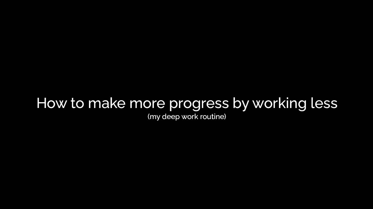 How to make more progress by working less (my deep work routine)