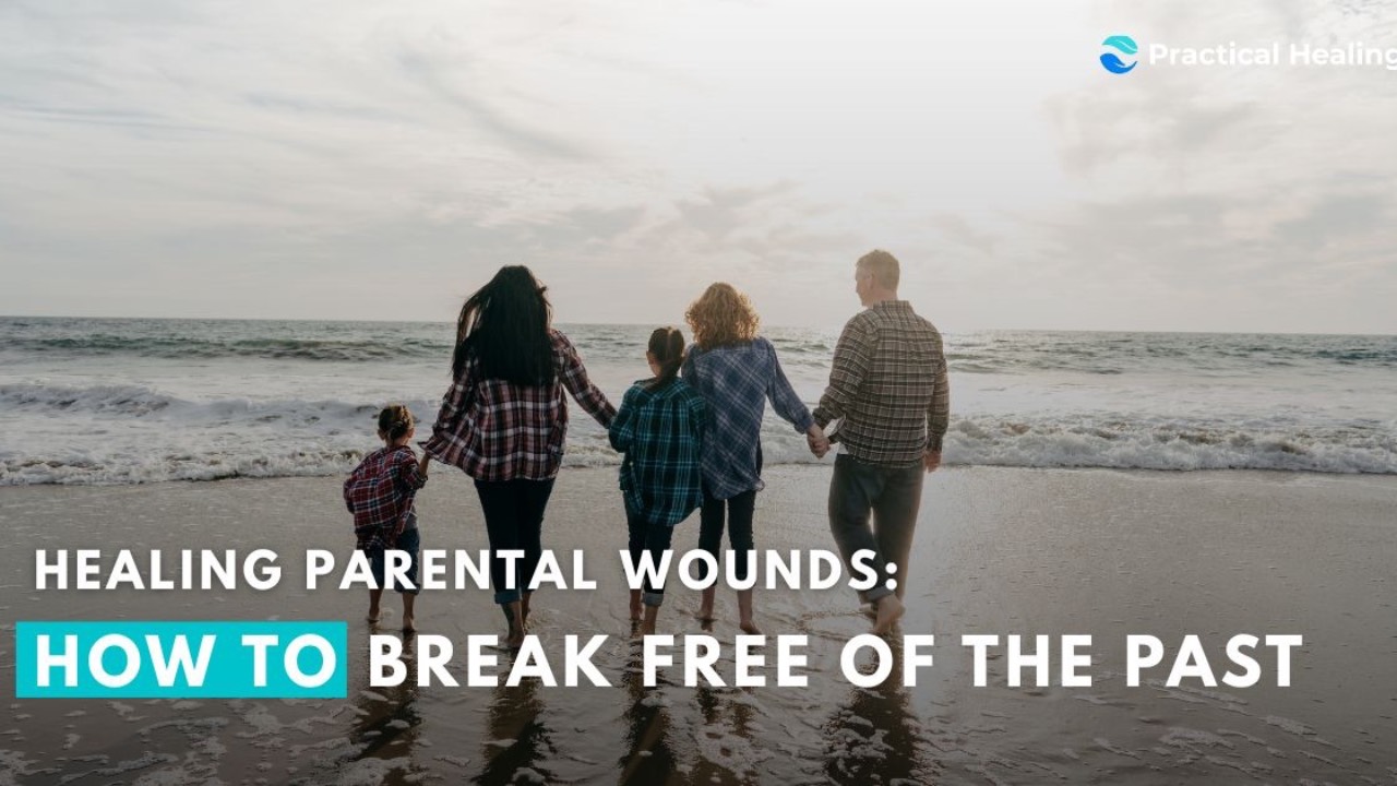 Healing Parental Wounds: How to Break Free of the Past