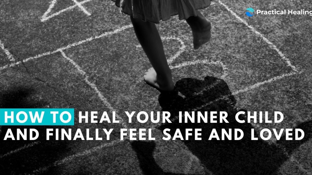 How to Heal Your Inner Child and Finally Feel Safe and Loved