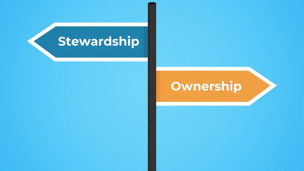 (Stewardship vs Ownership) Why Ownership Is a Lie