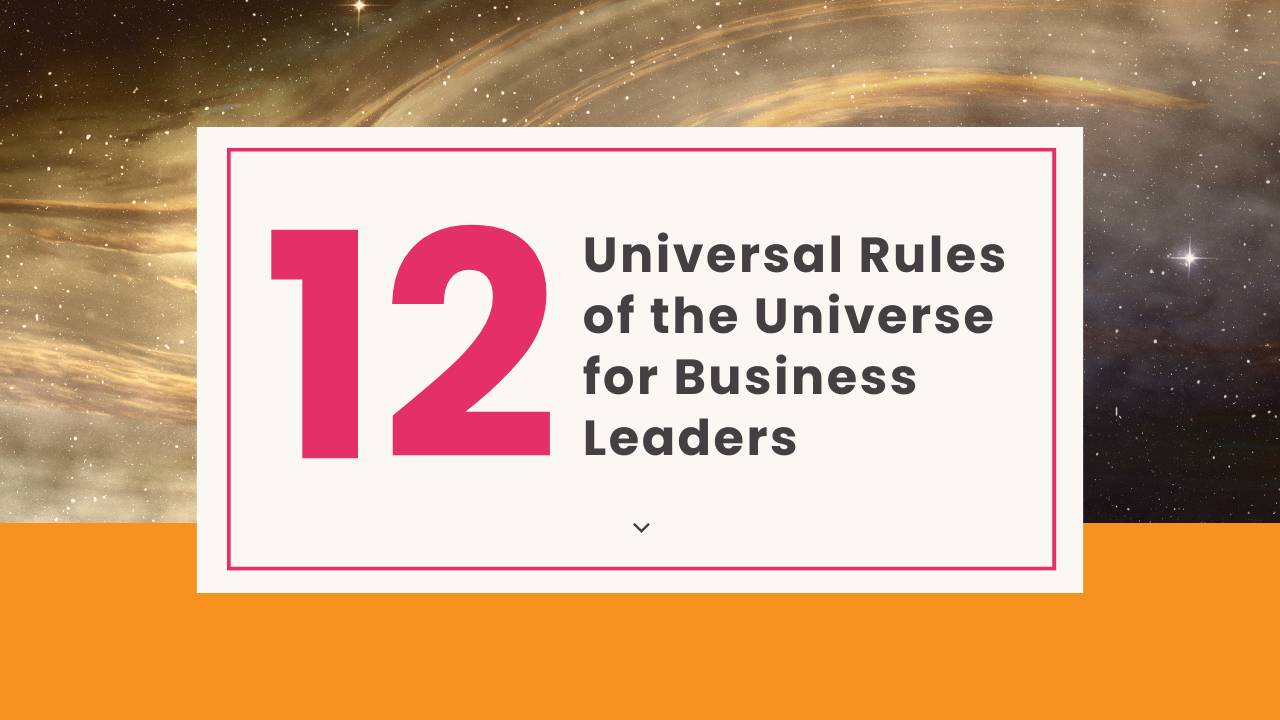 The 12 Universal Rules of the Universe for Business Leaders
