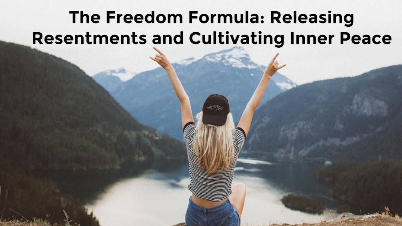 The Freedom Formula: Releasing Resentments & Cultivating Inner Peace