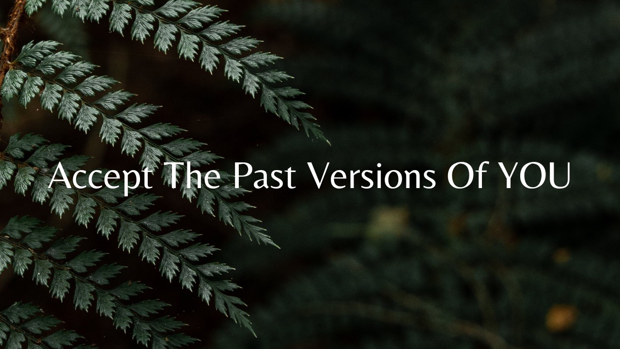 Accept The Past Versions Of YOU