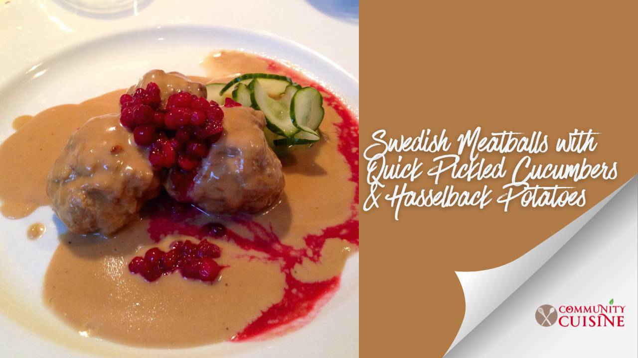 Swedish Meatballs with Quick Pickled Cucumbers & Hasselback Potatoes