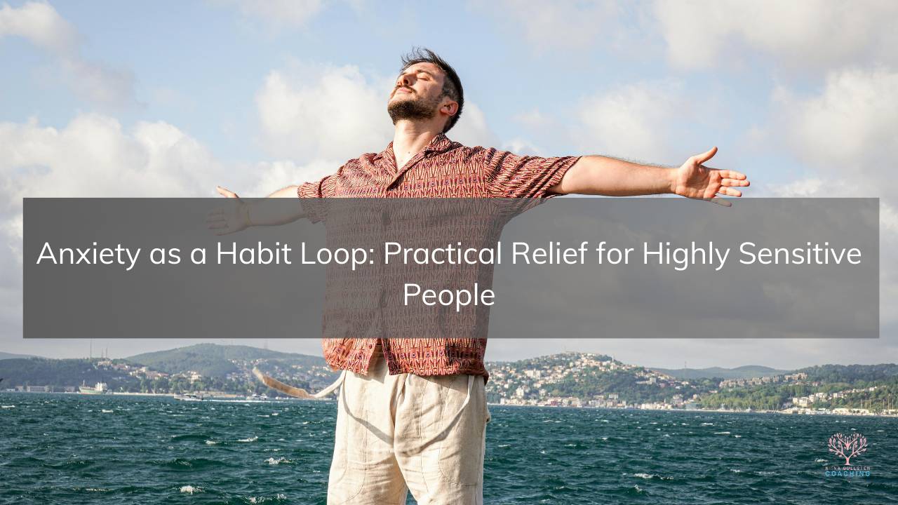 Anxiety as a Habit Loop: Practical Relief for Highly Sensitive People