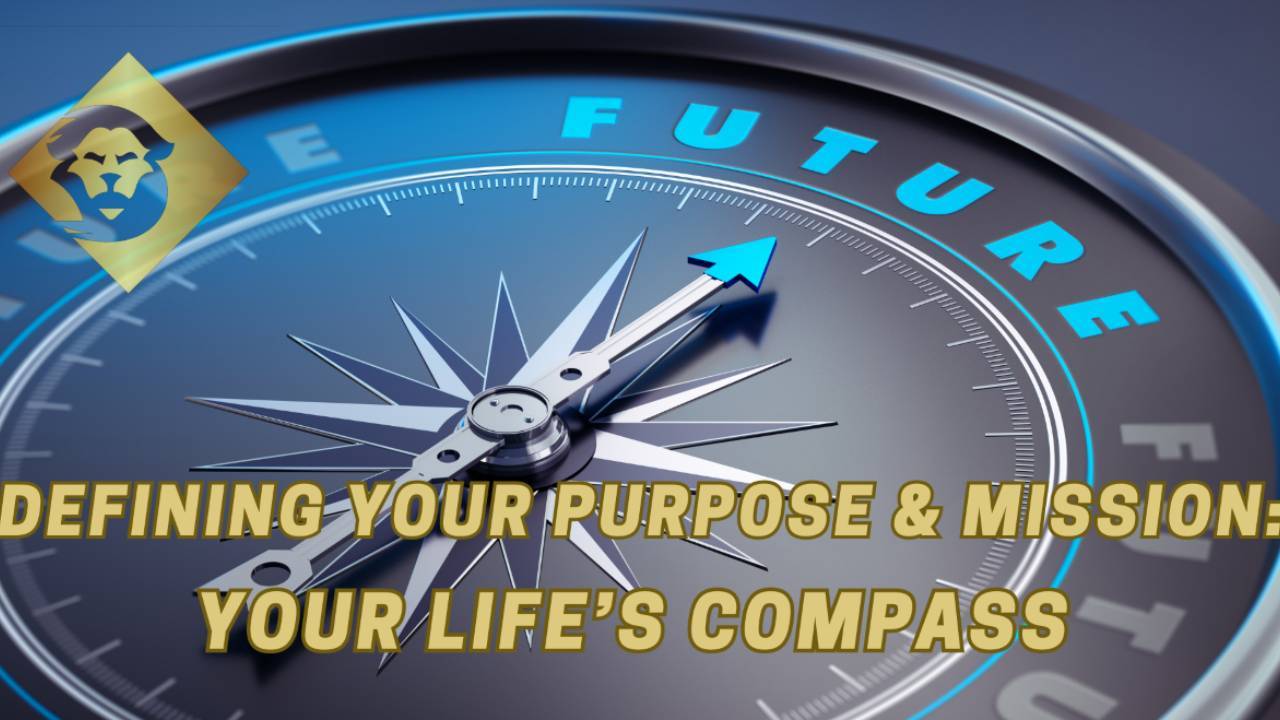 Defining Your Purpose & Mission: Your Life's Compass