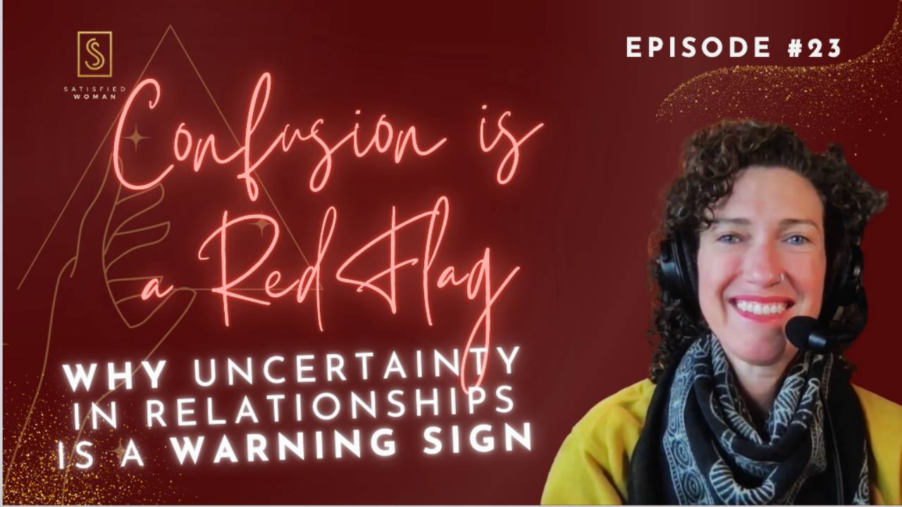Episode 23 Confusion is a Red Flag | The Satisfied Woman Podcast