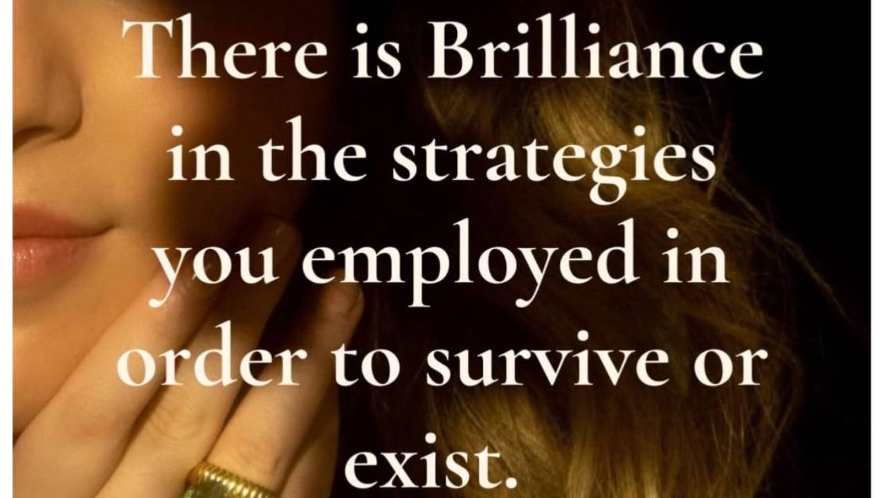 There is Brilliance in the Strategies You Used to Survive