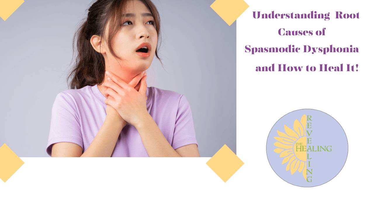 Understanding the Root Causes of Spasmodic Dysphonia and How to Heal!
