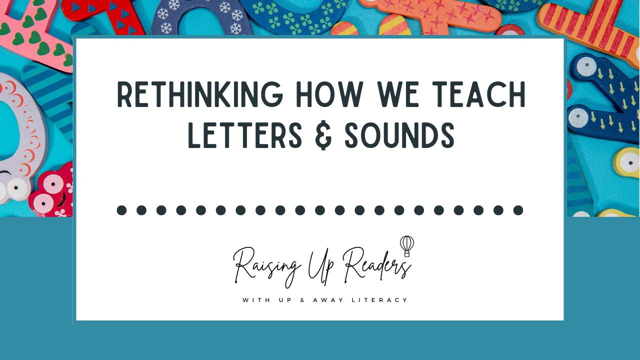 Rethinking How We Teach Letters & Sounds- Using the Science of Reading