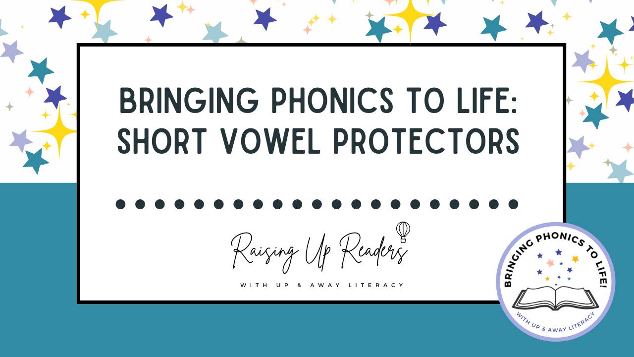 Bringing Phonics to Life: How to Teach Short Vowel Protectors