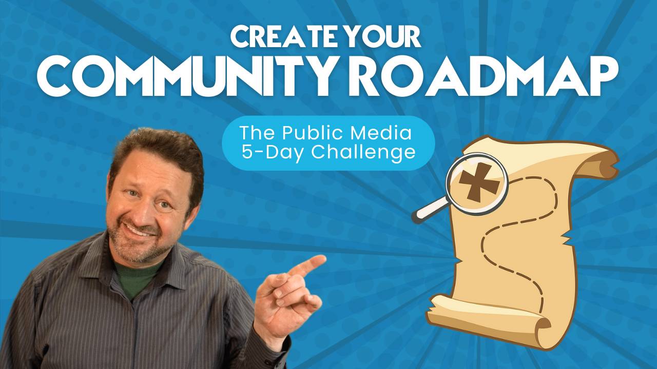 Create Your Community Roadmap: The Public Media 5-Day Challenge