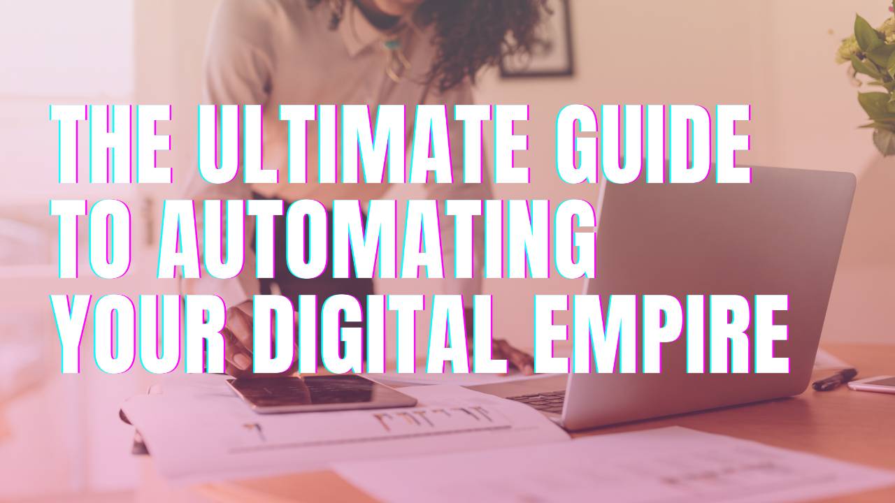 The Ultimate Guide to Automating Your Digital Empire