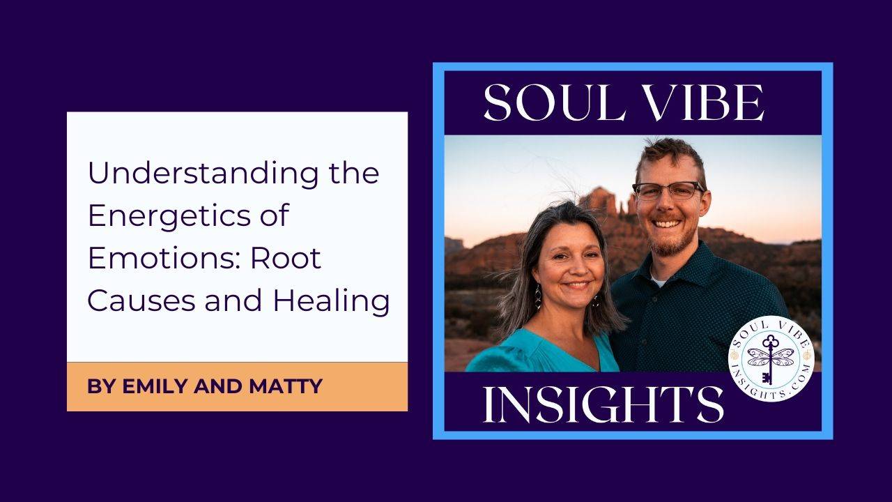 Understanding The Energetics Of Emotions: Root Causes And Healing