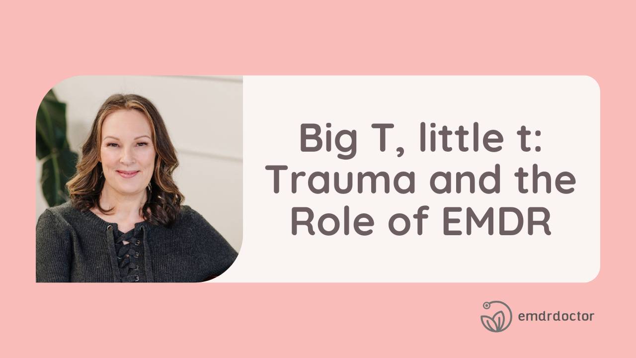 Big T, little t: Trauma and the Role of EMDR