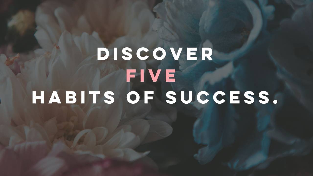 Discover five powerful habits for success.